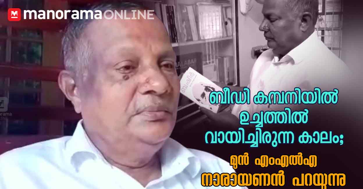 ബീഡി കമ്പനിയിൽ ഉച്ചത്തിൽ വായിച്ചിരുന്ന കാലം; മുൻ എംഎൽഎ നാരായണൻ പറയുന്നു